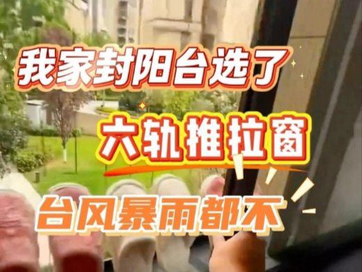 我家封阳台选了六轨推拉窗,台风暴雨都不漏水渗水,真的太好了,打开...