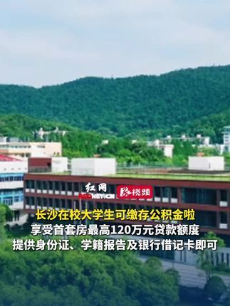 长沙在校大学生可缴存公积金啦,享受首套房最高120万元贷款额度,提供...