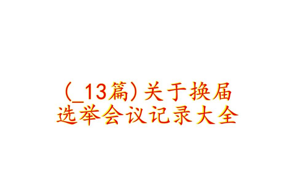 (_13篇)关于换届选举会议记录大全