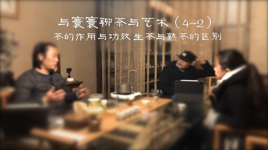 与寰寰聊茶与艺术(4-2)茶的作用与功效/生茶与熟茶的区