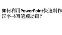 如何利用PowerPoint快速制作汉字书写笔顺动画?