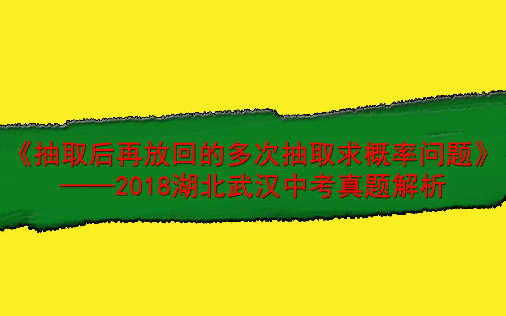《抽取后再放回的多次抽取求概率问题》——2018湖北武汉中考真题...