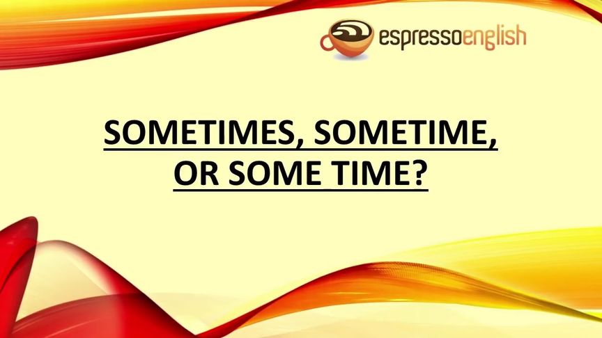 如何区分sometimes、sometime、some time、some times的用法？