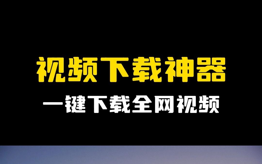 【互联网工具】视频下载神器,一键免费下载全网视频!
