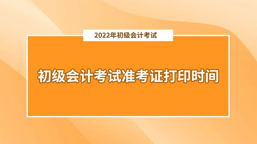 速看!2022初级会计考试准考证打印时间!