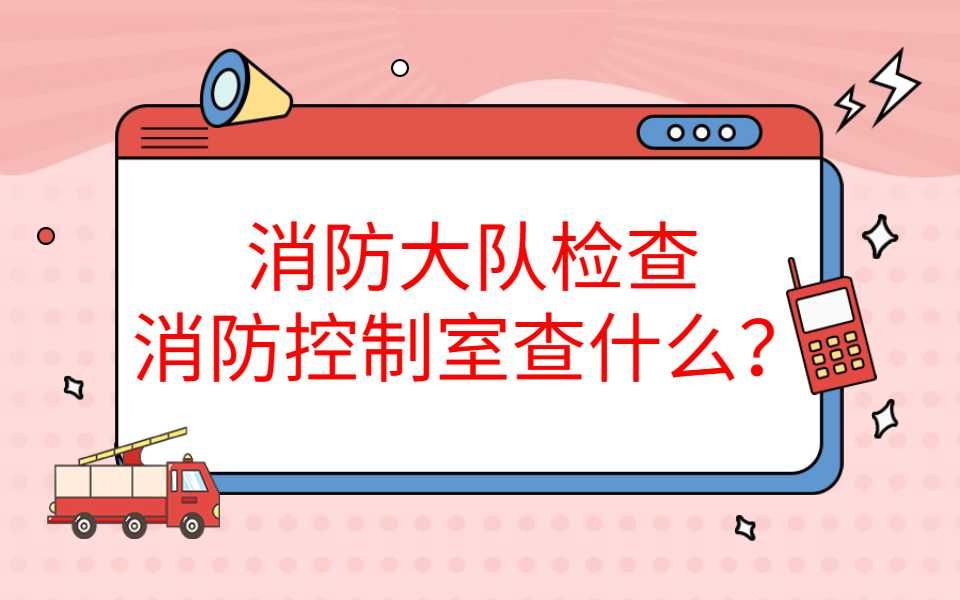 消防大队检查消防控制室查什么