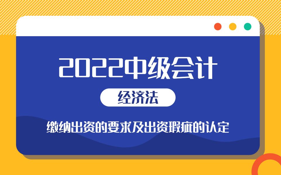2022中级会计《经济法》必考知识点——经济法专项训练缴纳出资的...