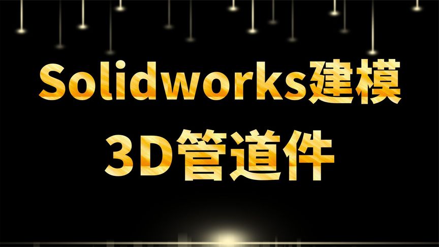 老万教你如何用Solidworks绘制3D管道件,这个实例很简单!