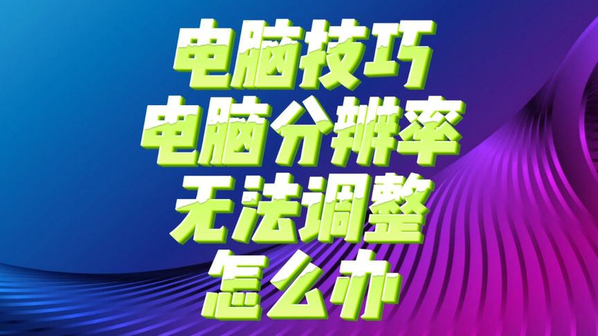 电脑技巧:电脑分辨率无法调整怎么办