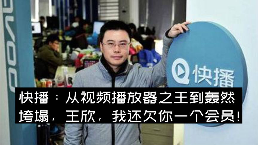 快播:从视频播放器之王到轰然垮塌,王欣,我还欠你一个会员!