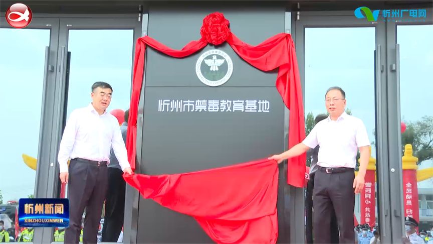 忻州市“6.26”国际禁毒主题宣传活动暨教育基地启动仪式举行