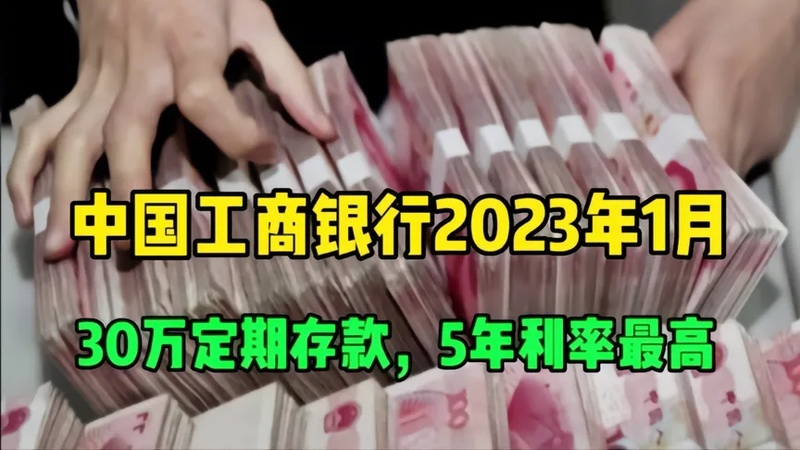 中国工商银行2023年1月最新利率:30万定期存款,5年利率最高