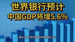 世界银行预计2023年中国GDP增长5.6%世界银行发布中国经济简报