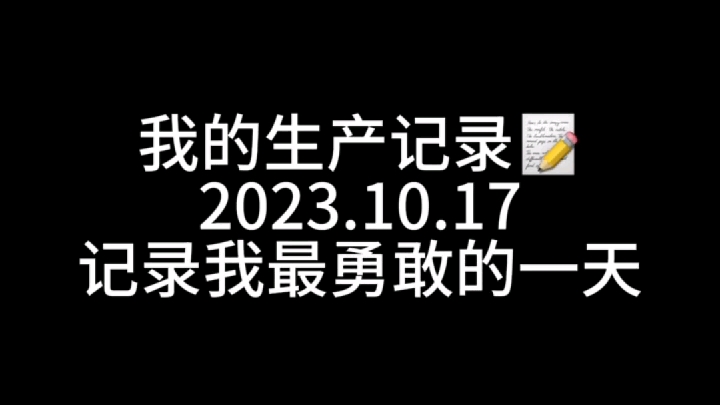 2023.10.17生产记录|我超级勇敢的一天