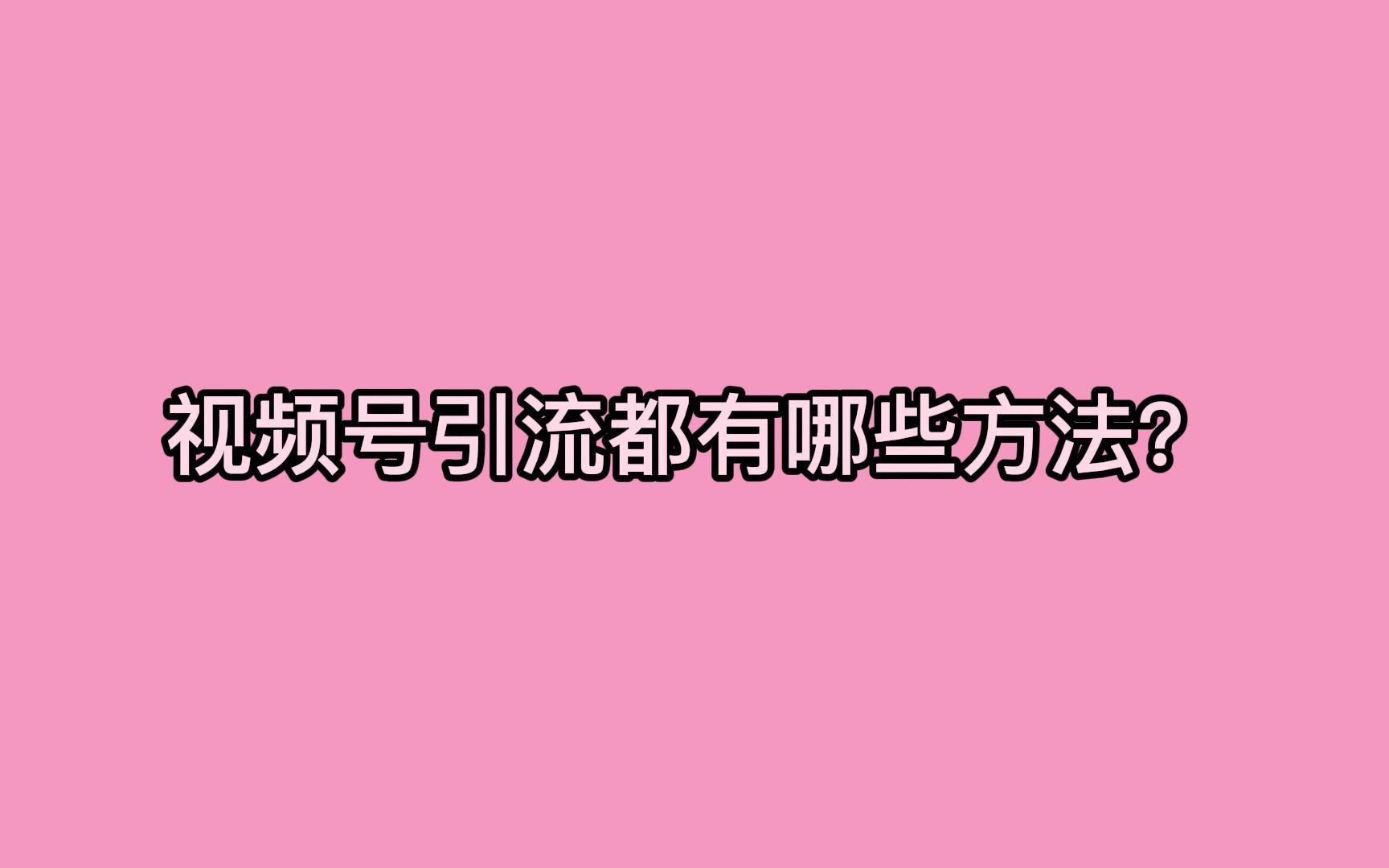 怎么利用好微信视频号引流?这几招玩好了流量不会缺