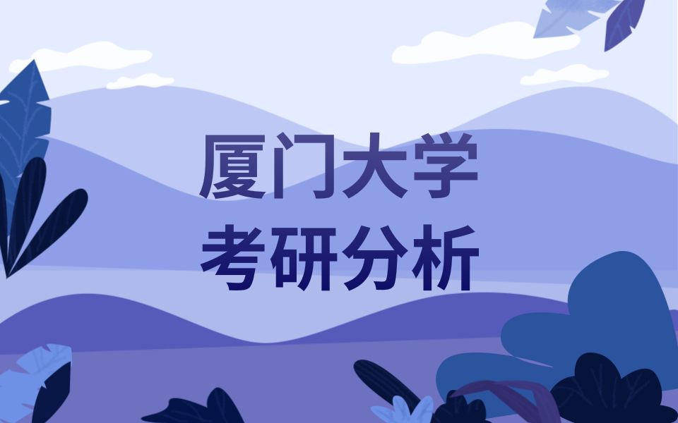 【2023考研】没有比这更全面的厦门大学考研分析了!
