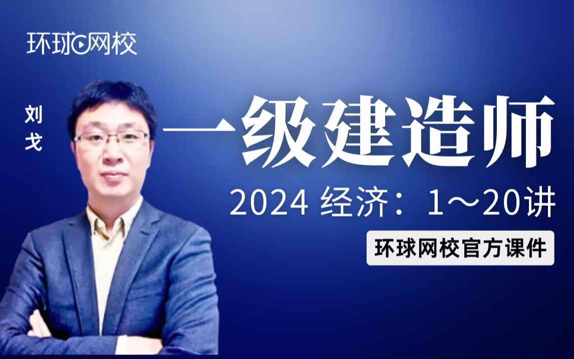 【环球网校】一建经济刘戈:2024一建经济精题必练专项突破班:第1讲-...