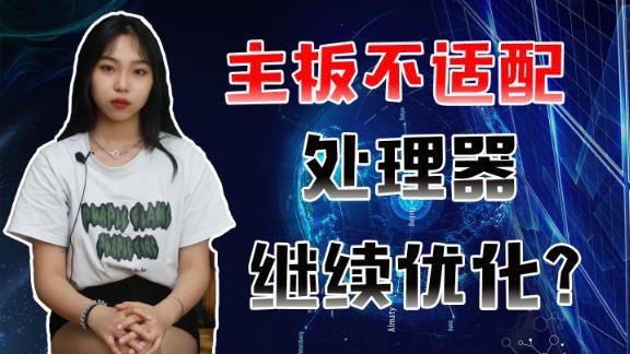 主板不适配处理器?还要继续优化?那跟没有有什么区别
