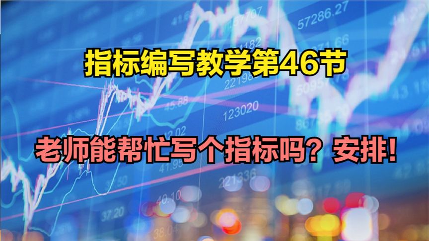 指标编写教学第46节:老师能帮忙写个指标吗,没问题!安排!
