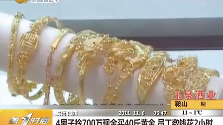 4男子拎700万现金买40斤黄金 员工数钱花2小时 20111106 第一时间