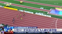 2022世界田径锦标赛·女子100米 10秒67 牙买加35岁女飞人破纪录夺冠