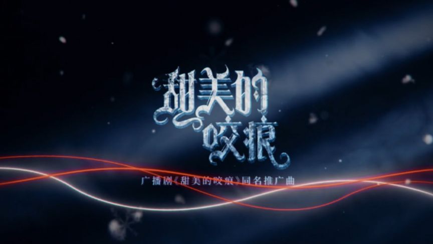 #甜美的咬痕#甜美的咬痕广播剧#同名推广曲《甜美的咬痕》MV来袭