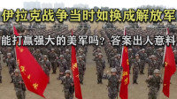 伊拉克战争当时如换成解放军,能打赢强大的美军吗?答案出人意料