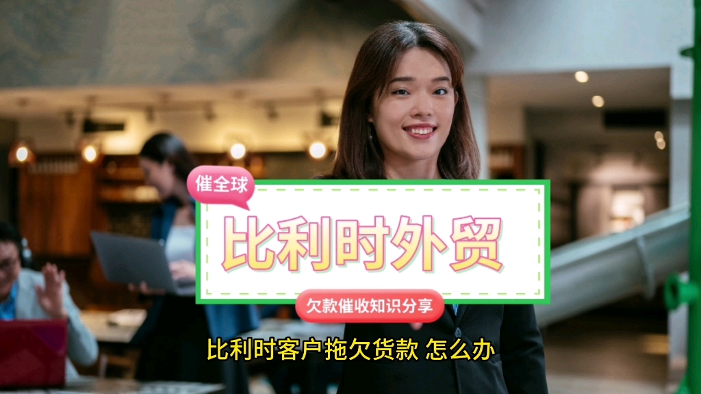 比利时客户拖欠货款怎么办?比利时外贸欠款催收方案