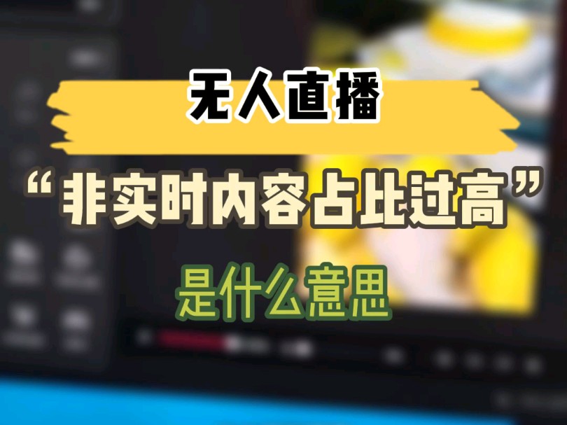 无人直播里“非实时内容占比过高“是什么意思?