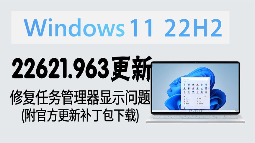 围观 | 修复任务管理器显示问题!Win11 22H2发布22621.963更新
