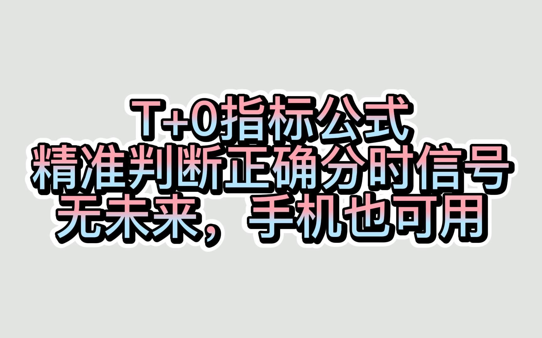 无未来,手机也可用!T+0指标公式,精准判断正确分时信号!