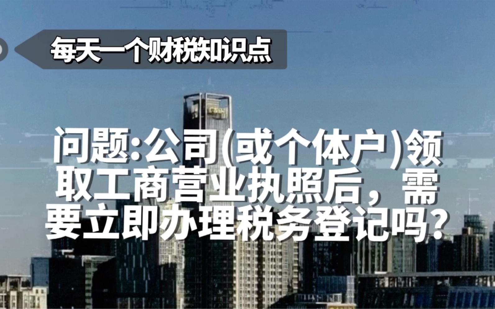 问题:公司(或个体户)领取工商营业执照后,需要立即办理税务登记吗?