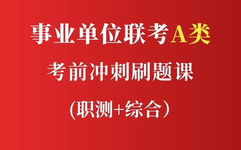 事业单位联考A类(综合管理类)-考前冲刺刷题课-完整版附讲义资料