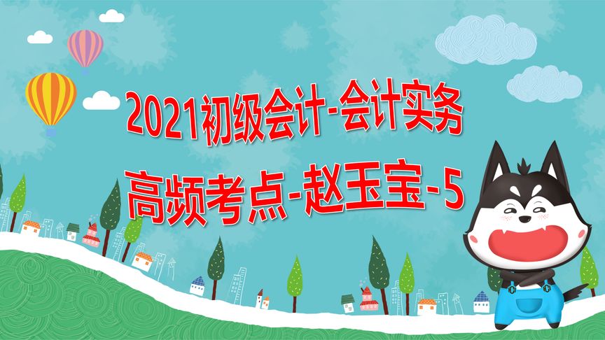 2021初级会计/会计实务/高频考点班/赵玉宝/5