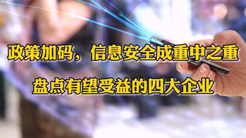 政策加码,信息安全成重中之重,盘点有望受益的四大企业