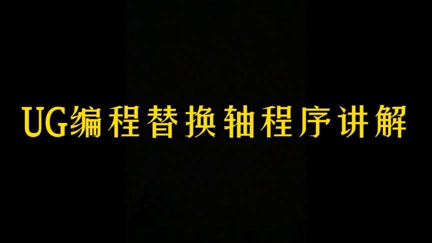 UG编程替换轴程序讲解