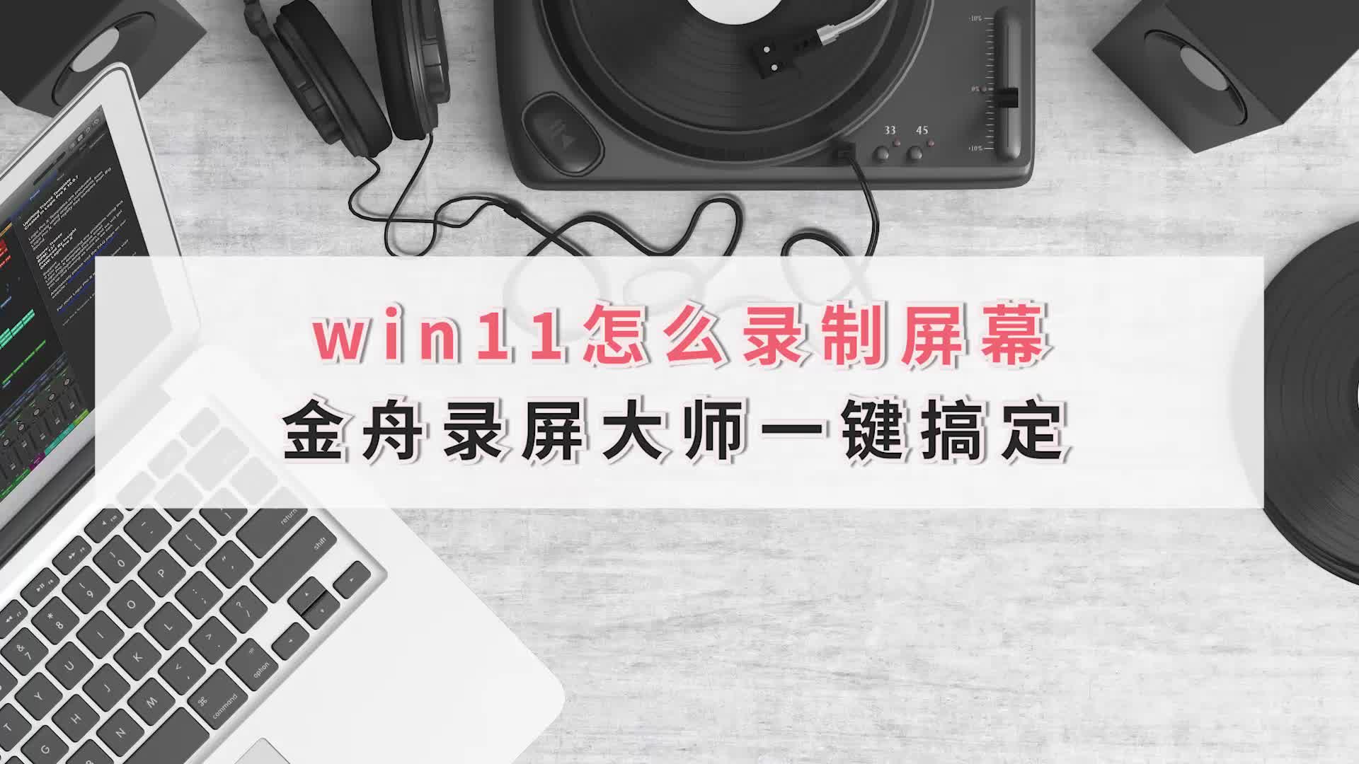 win11怎么录制屏幕?金舟录屏大师一键搞定-金舟办公
