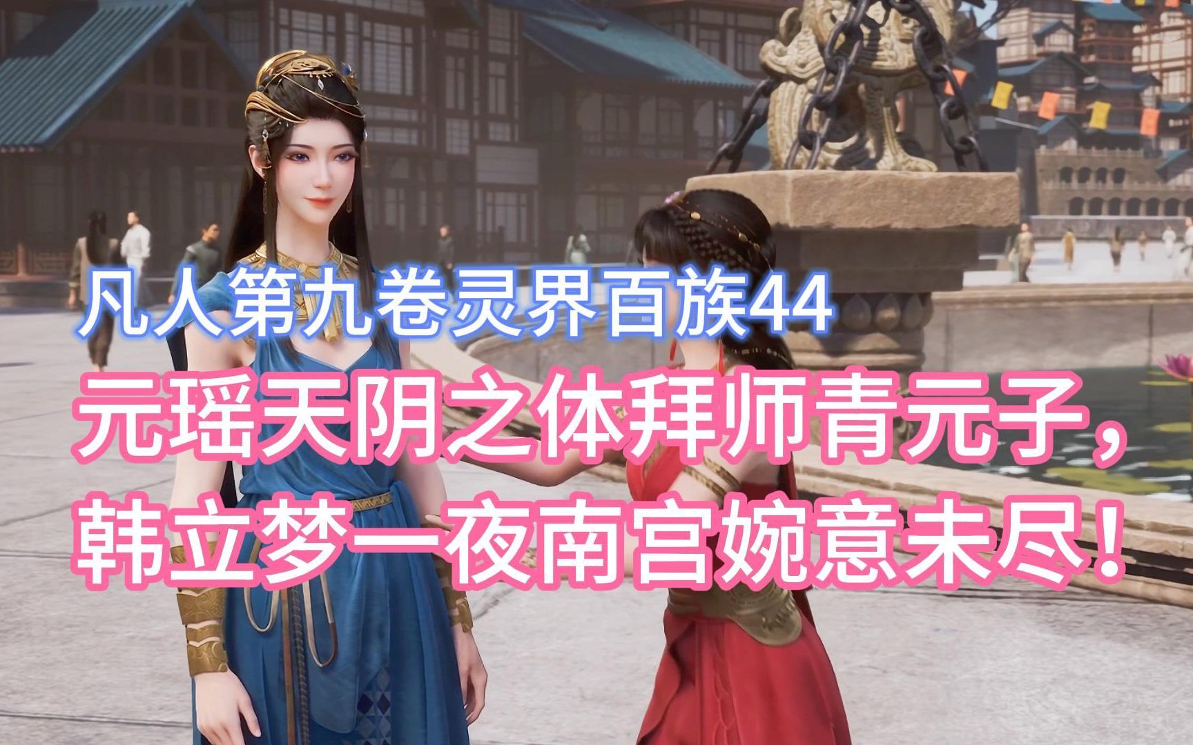 元瑶天阴之体拜师青元子,韩立梦一夜南宫婉意未尽!凡人修仙传卷九44