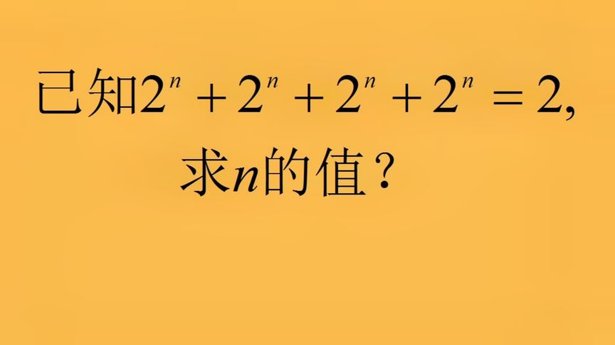 4 个2的n次方相加等于2,怎么求n的值?口算也知道是几?