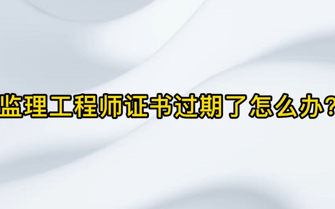 【监理工程师】:监理工程师证书过期了怎么办?