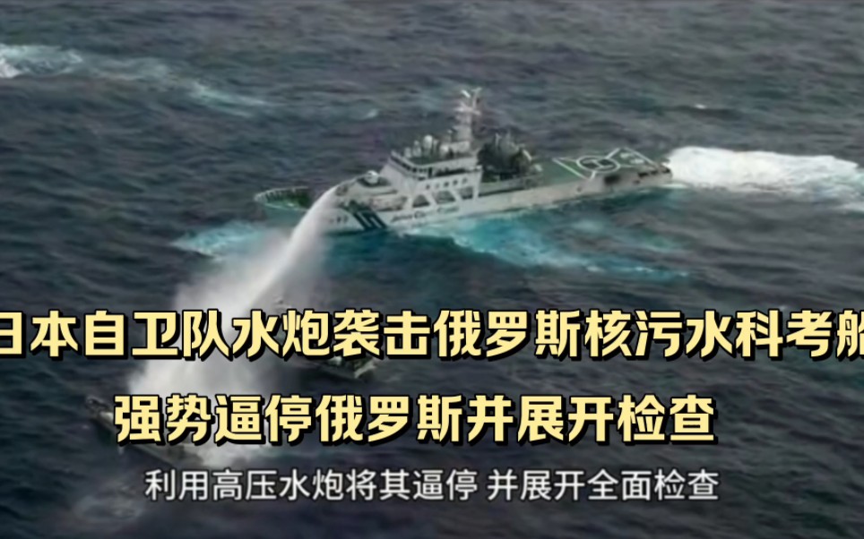 震惊!日本自卫队开炮袭击俄罗斯核污水科考船,强势逼停。