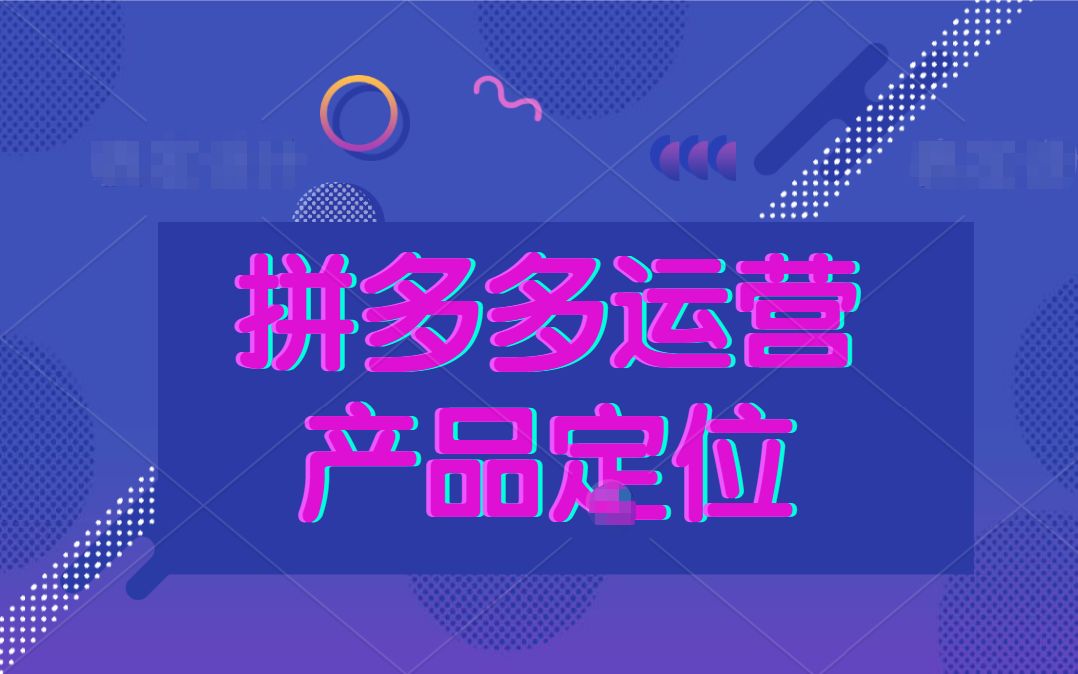 拼多多运营产品定位,迅速提高销量