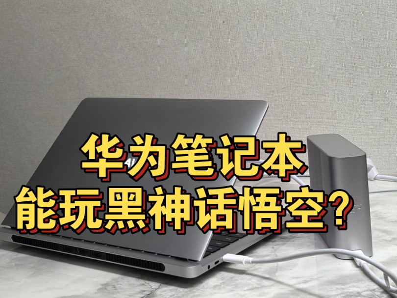 华为笔记本玩黑神话悟空?GT14搭配显卡魔方游戏性能无忧