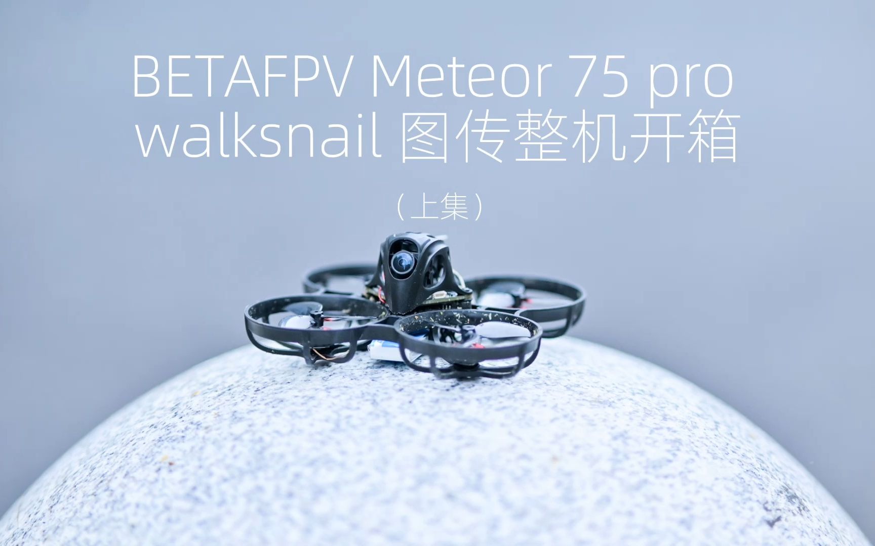 谁说1s不能玩高清图传?BETAFPV Meteor 75 pro walksnail 图传开箱...