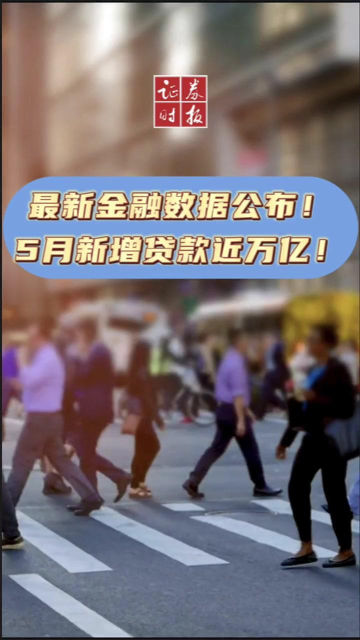 最新金融数据公布!5月新增贷款近万亿!#财经