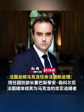 法国总统马克龙任命法国新总理:现任国防部长塞巴斯蒂安·勒科尔尼...