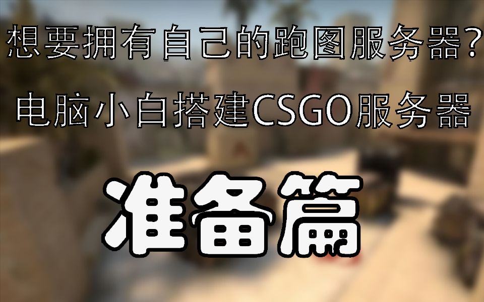 [CSGO服务器搭建]电脑小白零基础搭建CSGO服务器教程(准备篇)