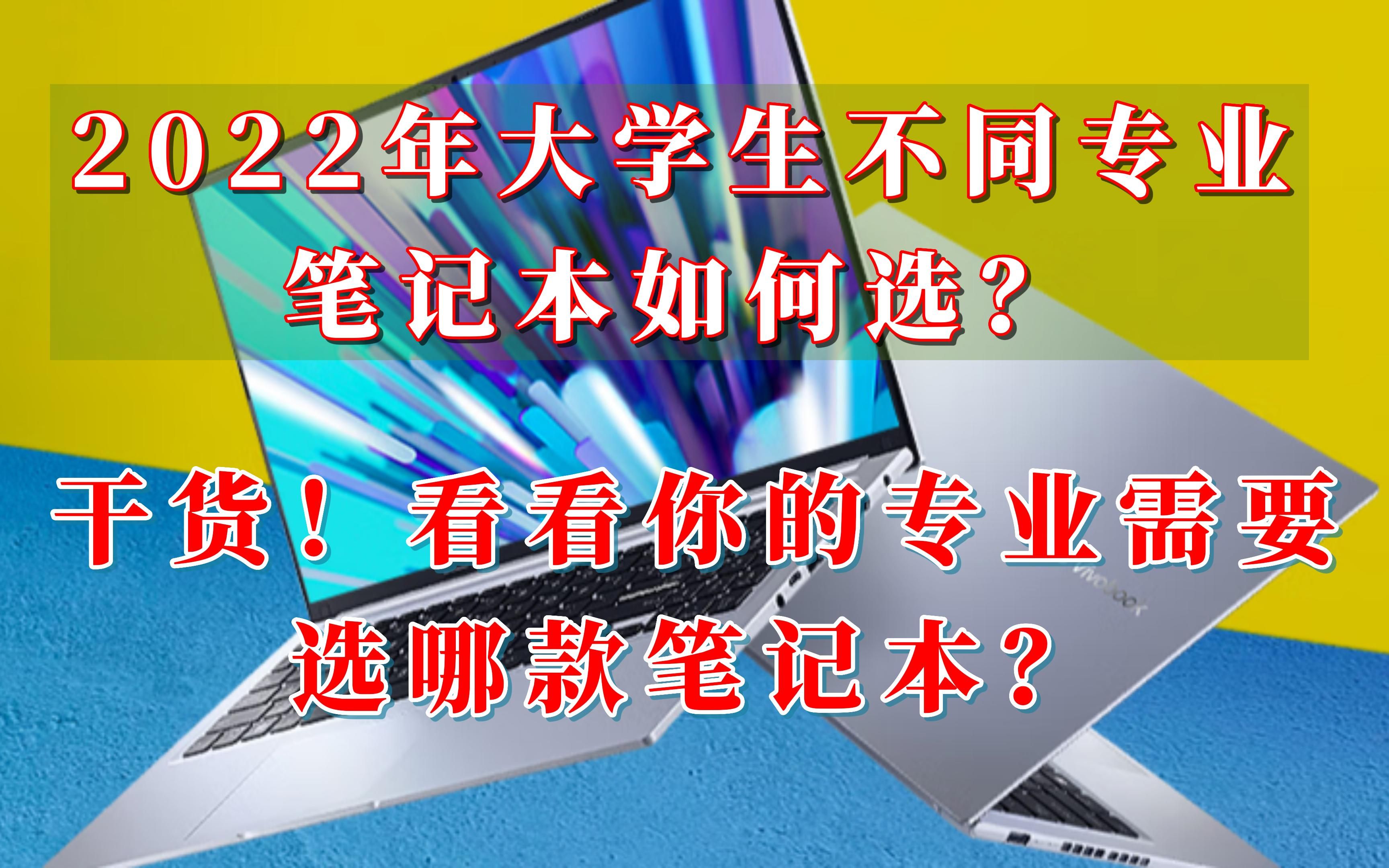 【干货】2022年大学生如何选购合适自己的笔记本?你选的专业适合...