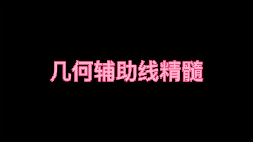 初中数学学习方法:几何辅助线精髓,初中生应用掌握!