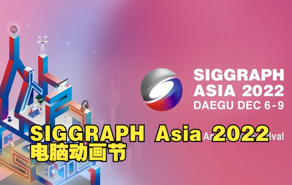 亚洲计算机图形与交互技术大会(SIGGRAPH Asia 2022)电脑动画节...